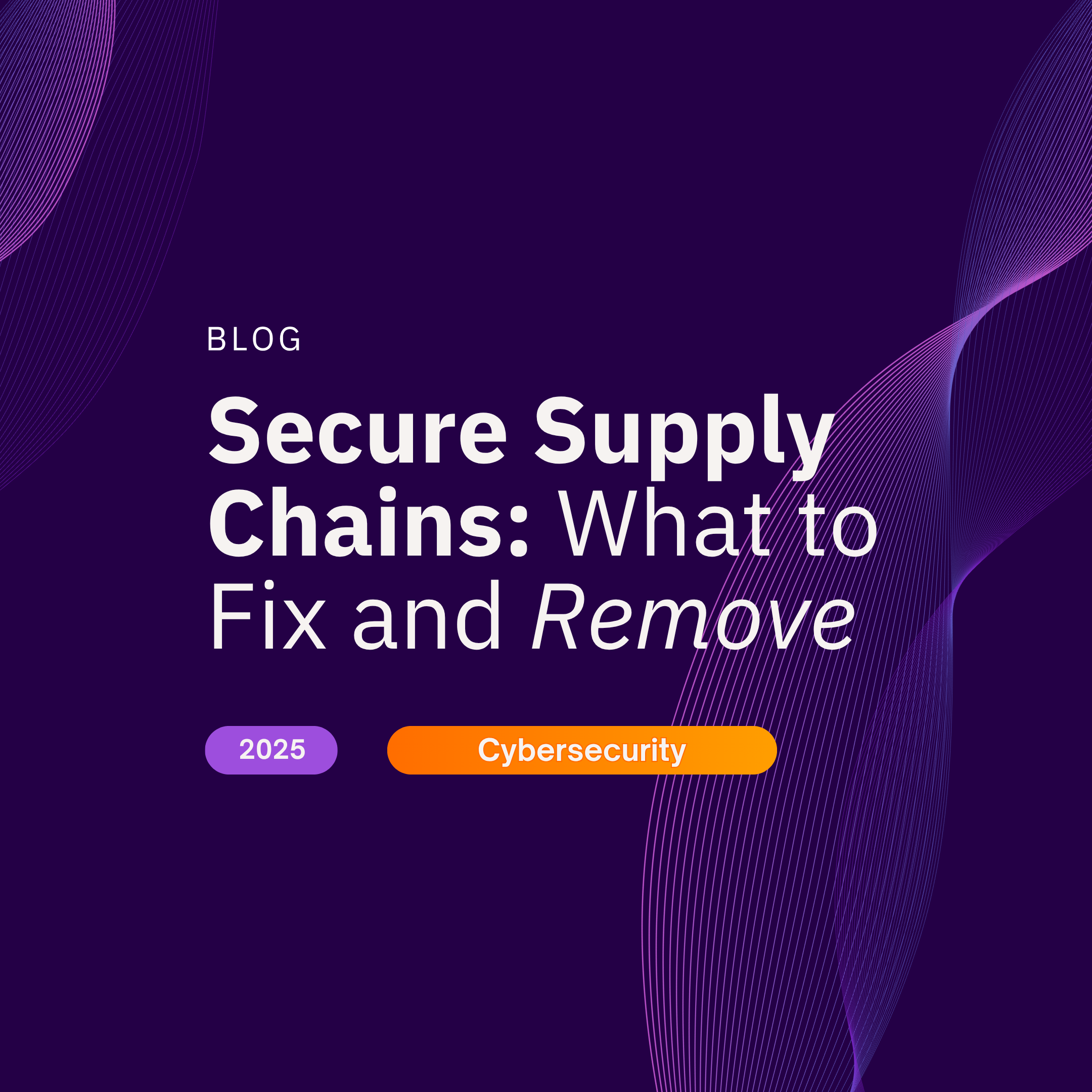 Secure Supply Chains: What to Fix and Remove